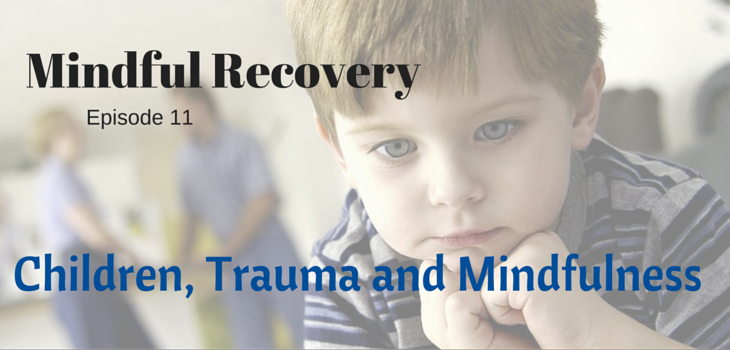 Children, trauma and mindfulness - Life Recovery Consulting, LLC